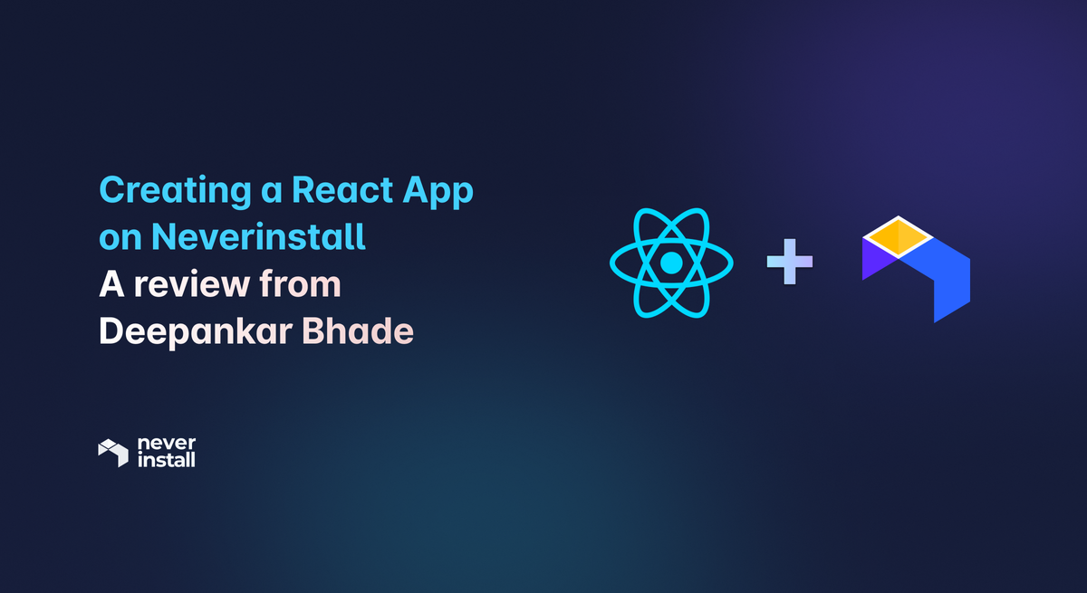Creating a React App on Neverinstall - A review from Deepankar Bhade