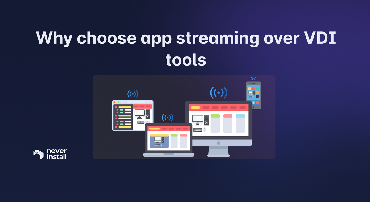 Why choose application streaming over VDI tools