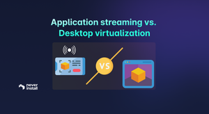 Application streaming vs. Desktop virtualization